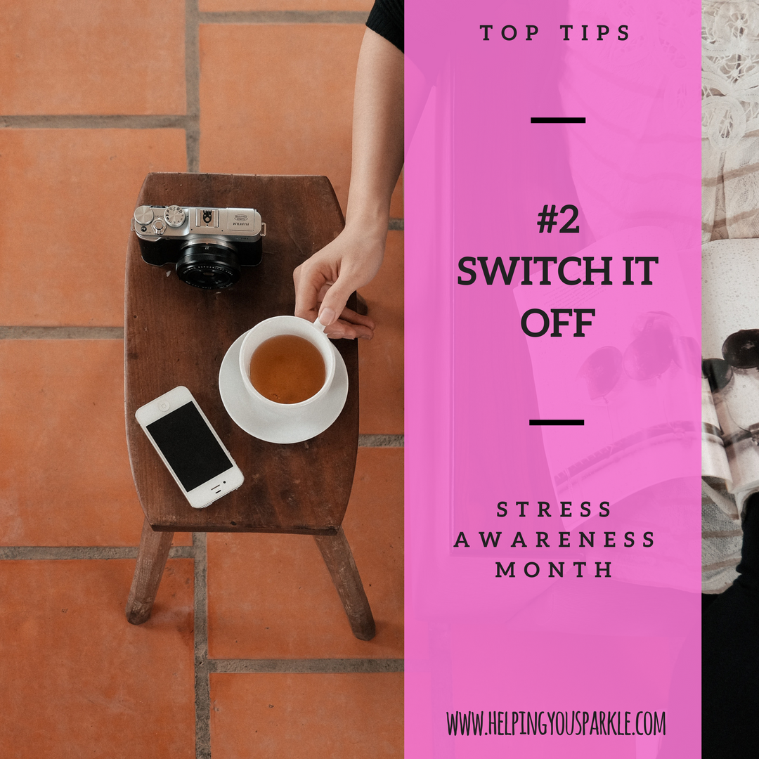 Stress Awareness Month – Top Tips – Switch it off – Helping You Sparkle™