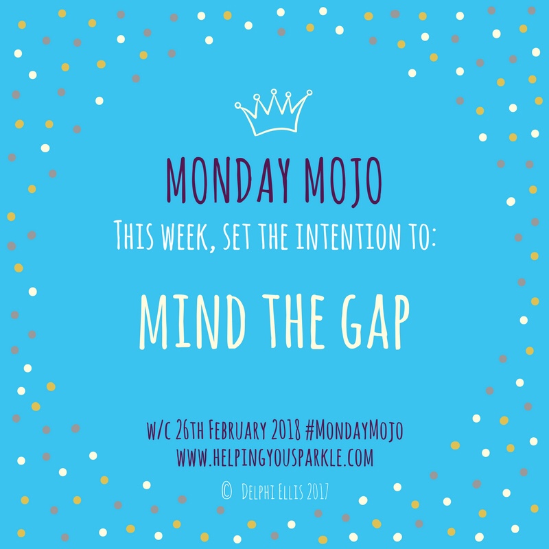 Monday Mojo – Mind The Gap – Helping You Sparkle™