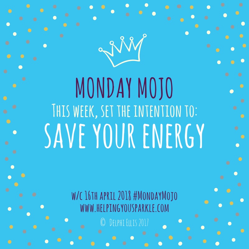 Monday Mojo – Save Your Energy – Helping You Sparkle™
