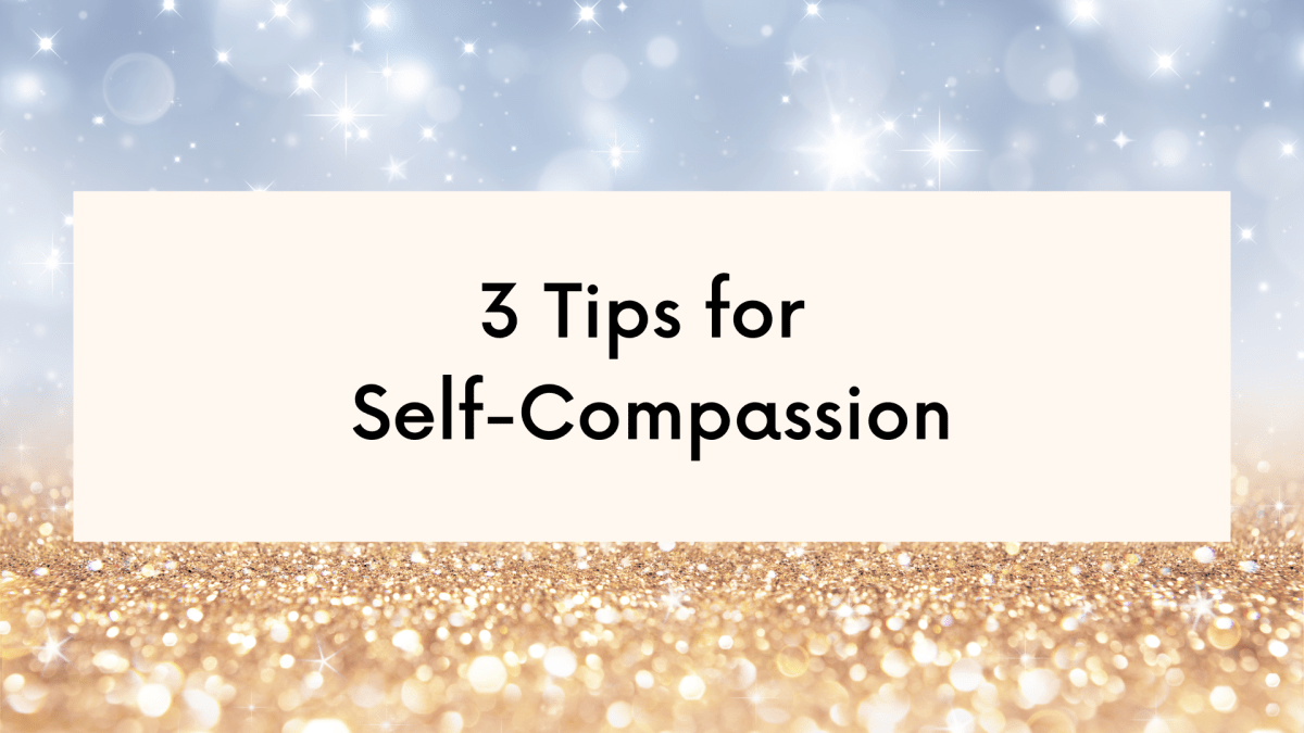 3 Tips for Self-Compassion – Helping You Sparkle™