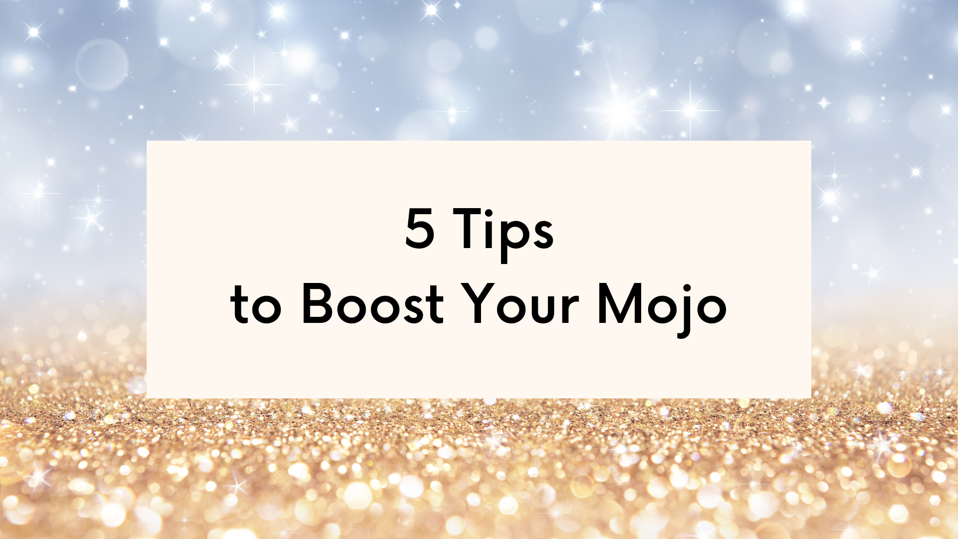 5 Tips to Boost Your Mojo – Helping You Sparkle™